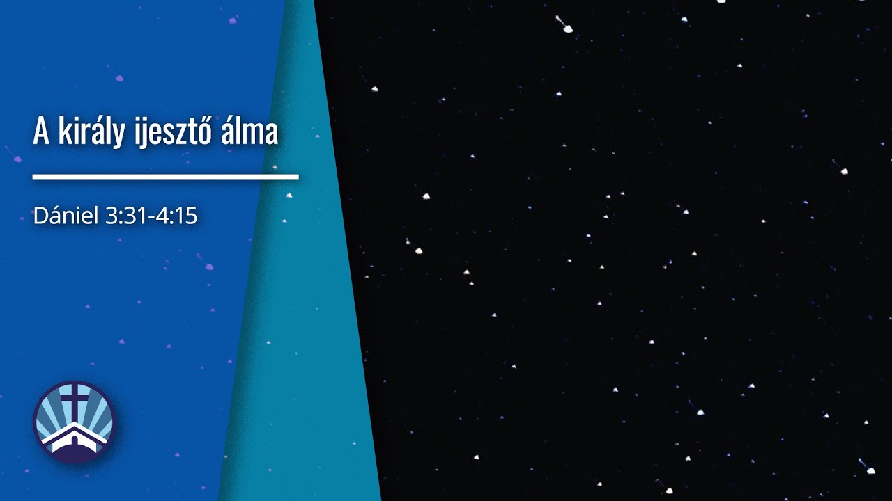A király ijesztő álma – Dániel 3:31-4:15 – 2023. 08. 13. délelőtt ...
