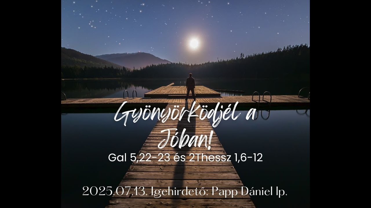 Papp Dániel – Gyönyörködjél a Jóban (2Thessz 1,6-12) – 2025.07.06. – Nyíregyháza | Magyarországi ...