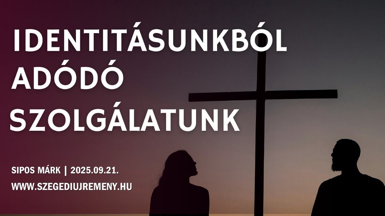 2025. 09. 21. – Identitásunkból adódó szolgálatunk – Sipos Márk ...
