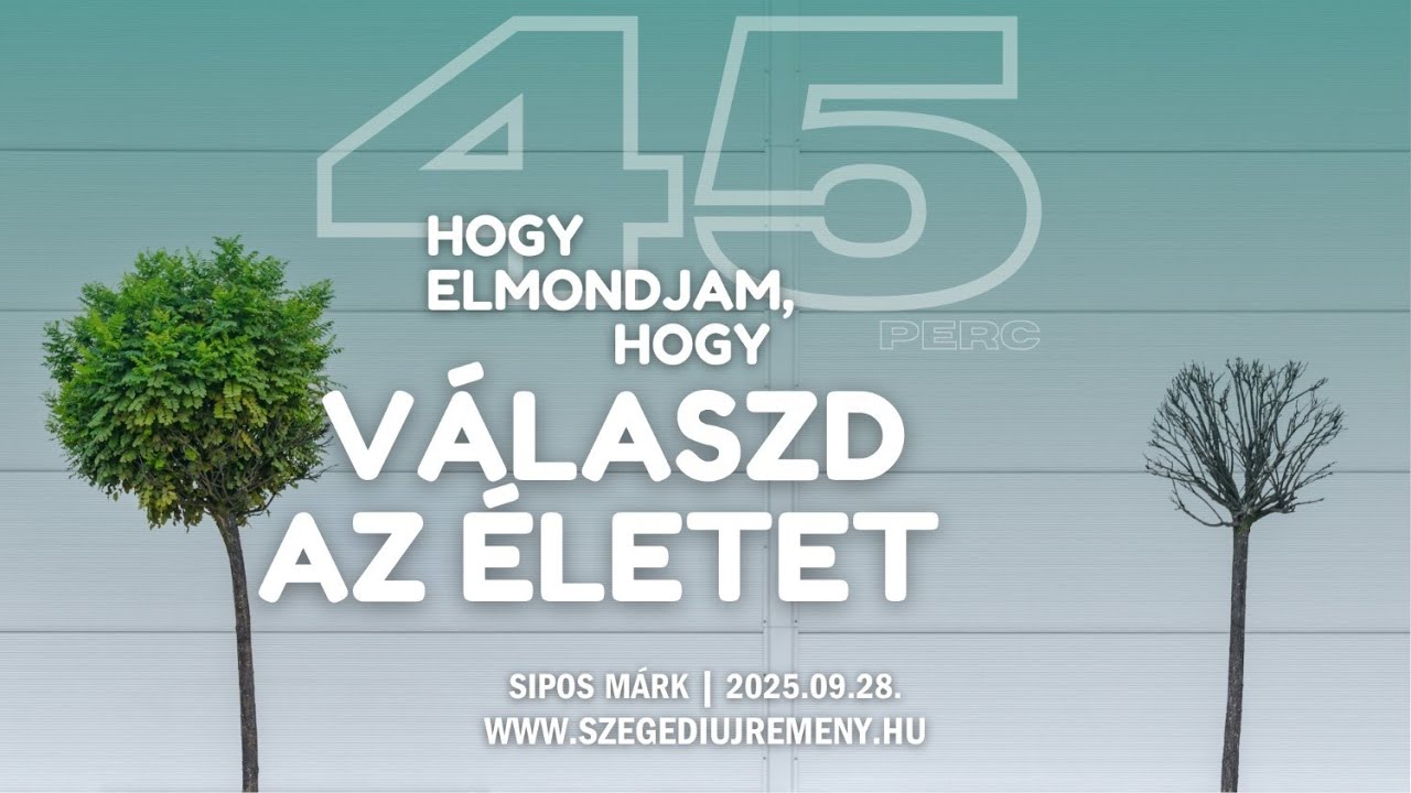 45 perc, hogy elmondjam, hogy válaszd az életet – Sipos Márk – Szeged ...